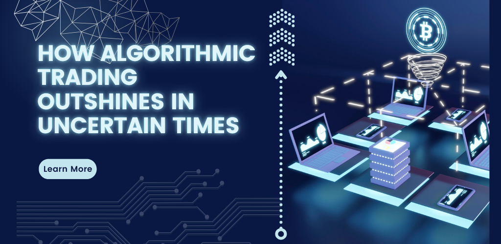 Sri Technocrat - How Algorithmic Trading Outshines in Uncertain Times
